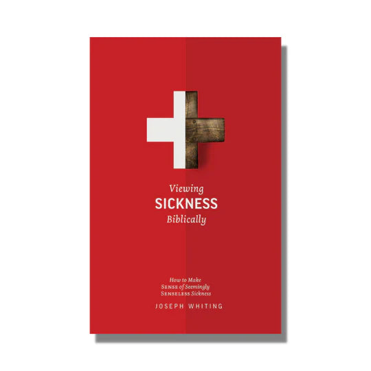 Viewing Sickness Biblically: Making Sense of Seemingly Senseless Sickn ...